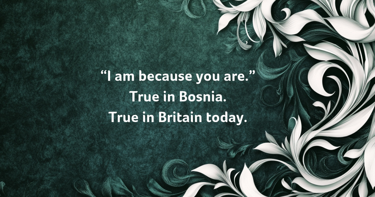 “I am because you are”: true in Bosnia. True in Britain today ...